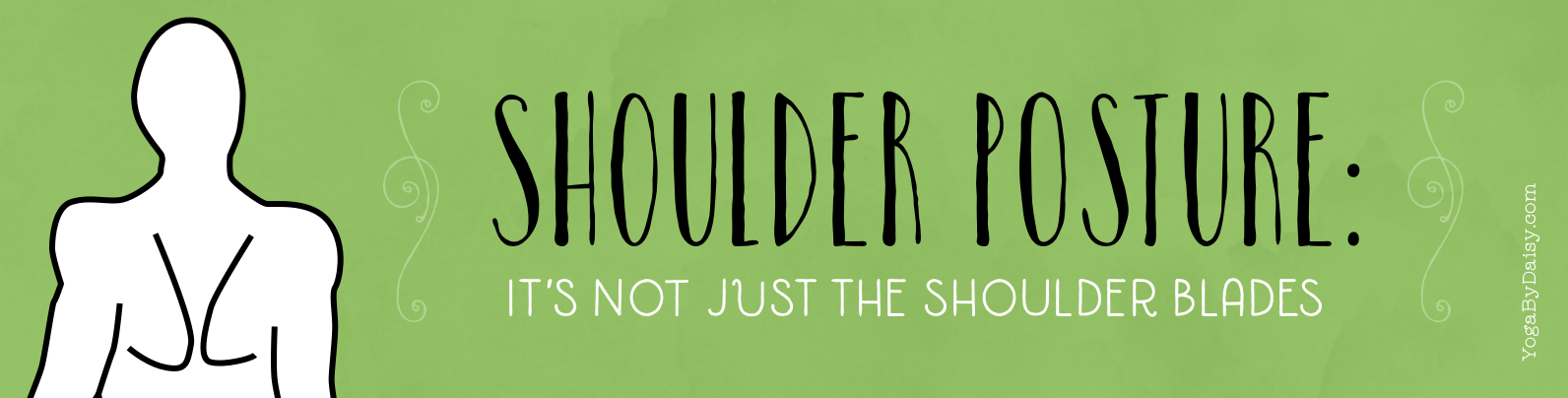 Shoulder Posture: It's Not Just The Shoulder Blades - Yoga by Daisy